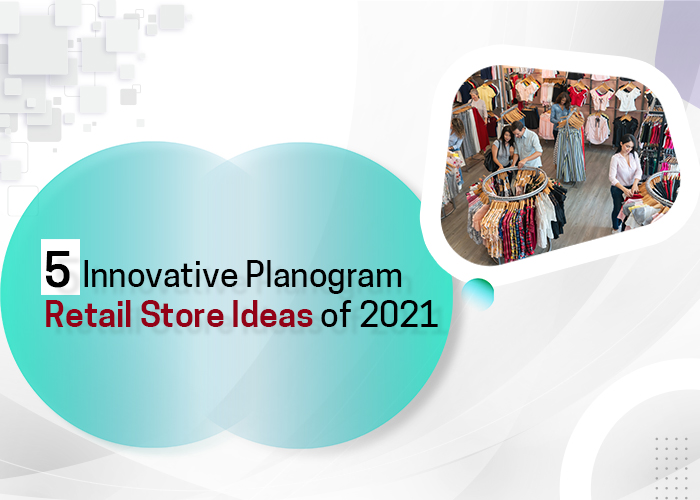 Five Innovative Planogram Retail Store Ideas of 2021